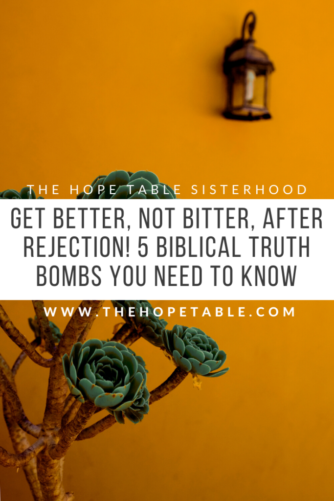 Get Better Not Bitter! 5 truths bombs to overcome rejection
